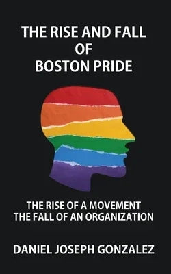 The Rise and Fall of Boston Pride: The Rise of a Movement, The Fall of ...